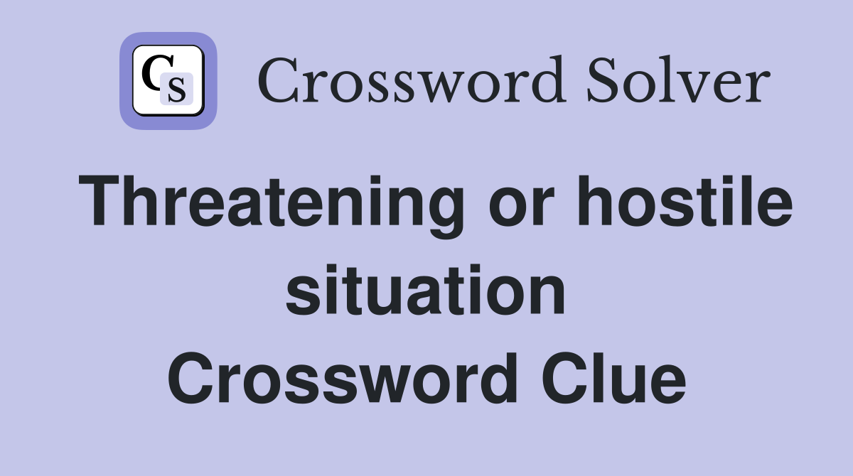 Threatening Or Hostile Situation Crossword Clue Answers Crossword